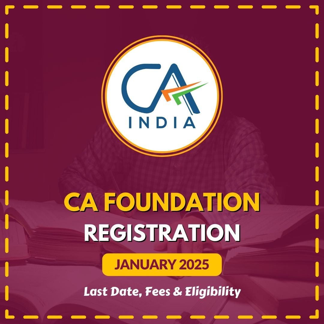 CA Foundation Registration Jan 2025: Last Date, Fees & Eligibility